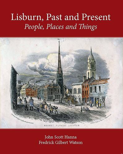 Lisburn, Past and Present : People, Places and Things by Fredrick ...