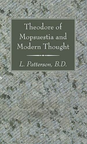 Theodore of Mopsuestia and Modern Thought by L. Patterson (2011, Trade ...