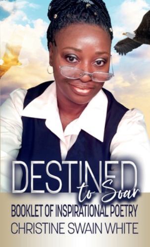 Destined to Soar : Booklet of Inspirational Poetry by Christine Swain ...