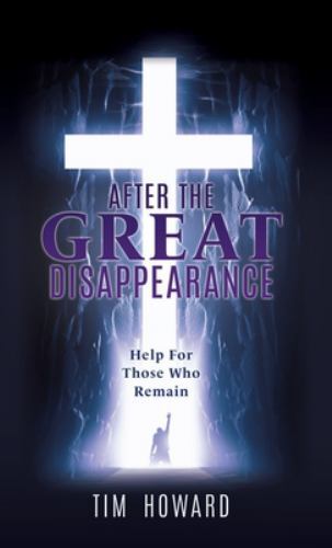 After the Great Disappearance : Help for Those Who Remain by Tim Howard ...