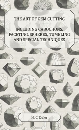 Art of Gem Cutting - Including Cabochons, Faceting, Spheres, Tumbling ...