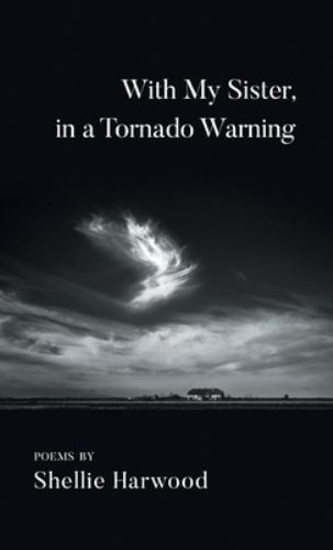 With My Sister, in a Tornado Warning by Shellie Harwood (2021 ...