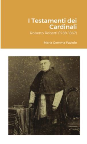 I Testamenti Dei Cardinali : Roberto Roberti (1788-1867) by Maria Gemma ...