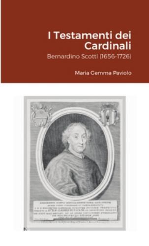 I Testamenti Dei Cardinali : Bernardino Scotti (1656-1726) by Maria ...