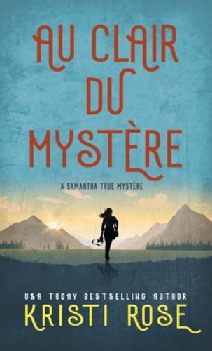Au Clair du Mystère : A Samantha True Mystére by Kristi Rose (2022 ...