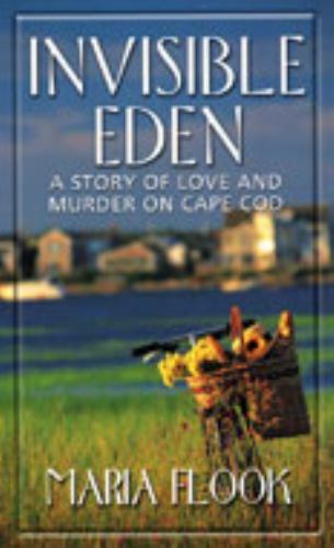 Invisible Eden : A Story of Love and Murder on Cape Cod by Maria Flook ...