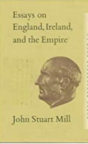 Collected Works of John Stuart Mill Ser.: Essays on England, Ireland ...