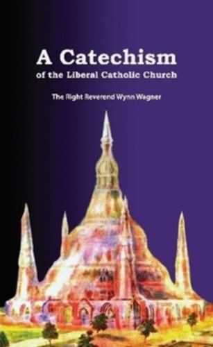 Catechism of the Liberal Catholic Church by Bishop Wynn Wagner III ...
