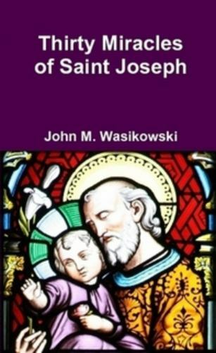 Thirty Miracles of Saint Joseph by John M. Wasikowski (2011, Trade ...