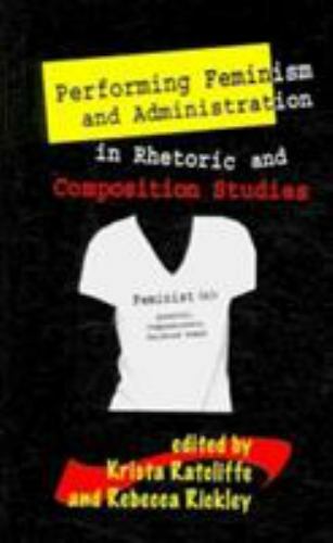 Performing Feminism and Administration in Rhetoric and Composition Studies by Ratcliffe & Rickly ...