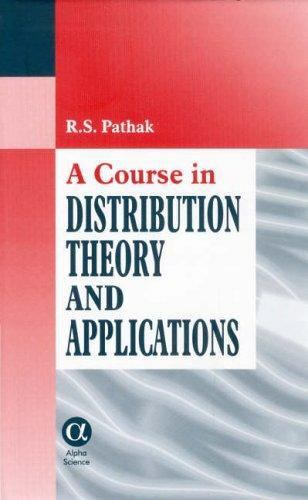 Course in Distribution Theory and Applications by R. S. Pathak (2001 ...