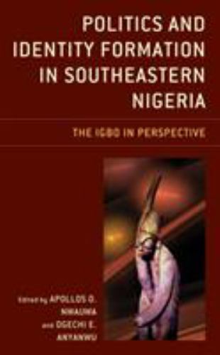 Politics and Identity Formation in Southeastern Nigeria : The Igbo in ...