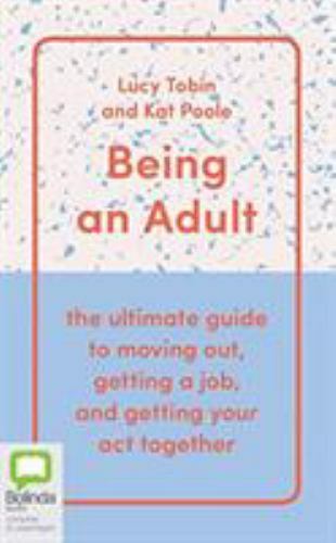 Being an Adult : The Ultimate Guide to Moving Out, Getting a Job and ...