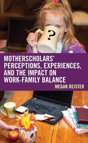 MotherScholars' Perceptions, Experiences, and the Impact on Work-Family ...