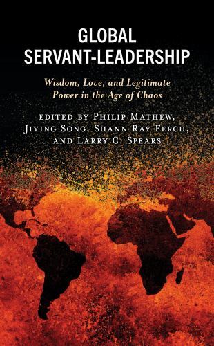Global Servant-Leadership : Wisdom, Love, and Legitimate Power in the ...