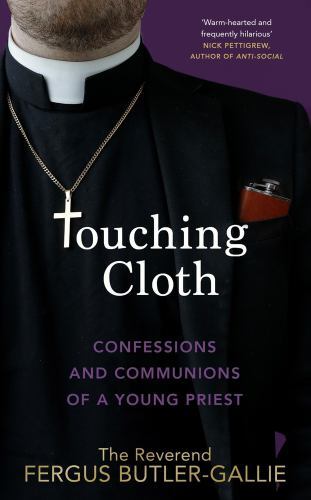 Touching Cloth : Confessions and Communions of a Young Priest by Fergus ...