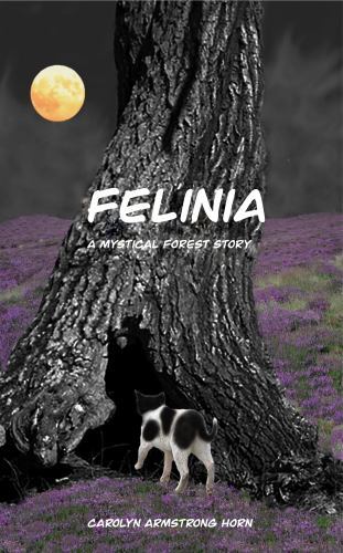 Felinia : A Mystical Forest Story by Carolyn Armstrong Horn (2021 ...