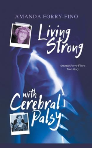 Living Strong with Cerebral Palsy : Amanda Forry-Fino's True Story by ...