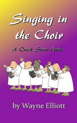 Singing in the Choir, a Quick Start Guide by Wayne Elliott (2016, Trade ...