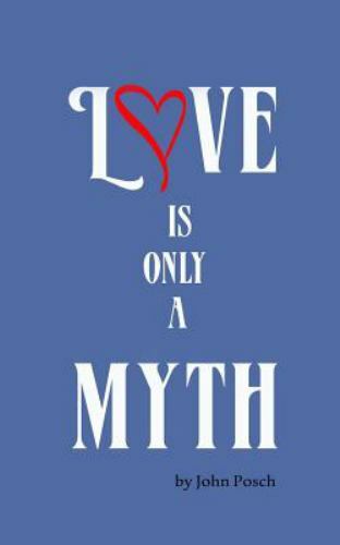 Love Is Only a Myth by John Posch (2015, Trade Paperback) for sale ...