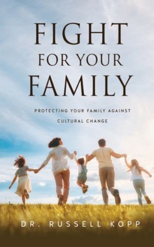 Fight for Your Family : Protecting Your Family Against Cultural Change ...