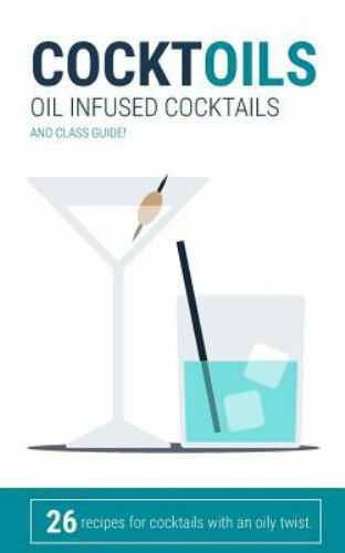 CocktOILS : Oil Infused Cocktails and Class Guide by Angela Steelman ...
