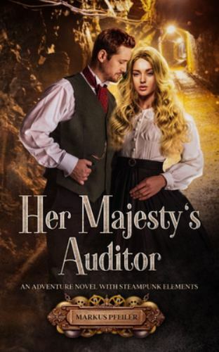 Her Majesty's Auditor : An Adventure Novel with Steampunk Elements by ...