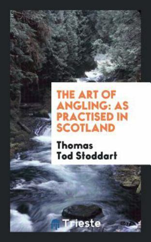 Art of Angling : As Practised in Scotland by Thomas Tod Stoddart (2017 ...