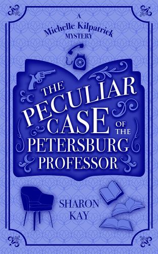 Peculiar Case of the Petersburg Professor : A Michelle Kilpatrick ...