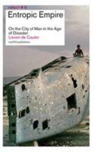 Entropic Empire : On the City of Man in the Age of Disaster by Lieven ...