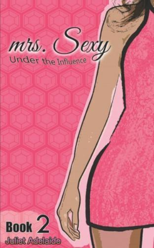 Mrs. Sexy - under the Influence : Book 2 by Juliet Adelaide (2017 ...