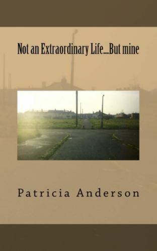 Not an Extraordinary Life... . but Mine by Patricia Anderson (2018 ...