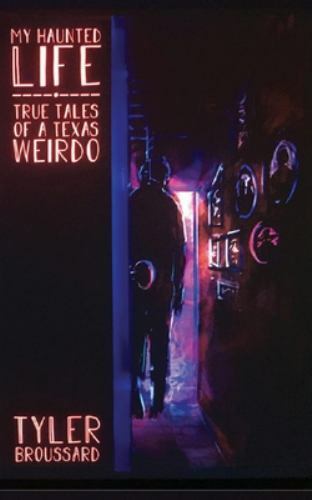 My Haunted Life : Tales of a True Texas Weirdo by Tyler Broussard (2019 ...