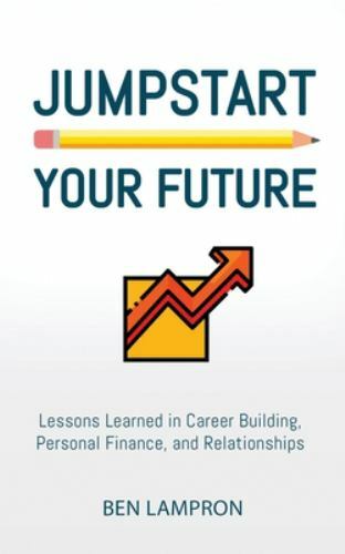 Jumpstart Your Future : Lessons Learned in Career Building, Personal ...