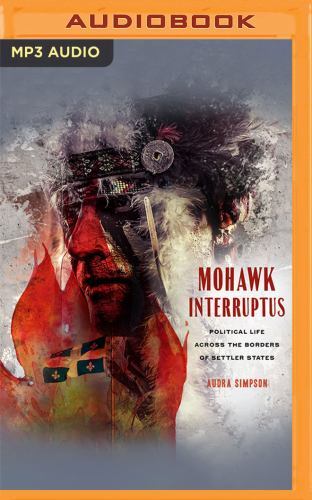 Mohawk Interruptus : Political Life Across the Borders of Settler ...