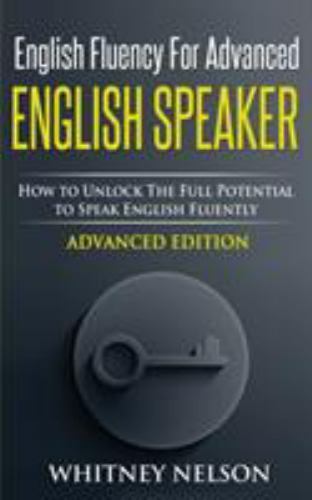 English Fluency for Advanced English Speaker : How to Unlock the Full ...
