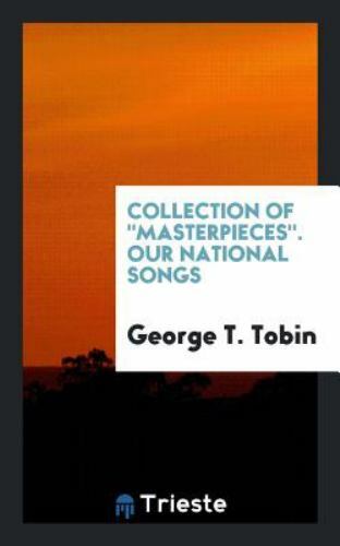 Collection of Masterpieces. Our National Songs by George T. Tobin (2017 ...