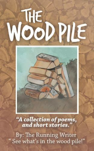 Wood Pile : A Collection of Poems and Short Stories by The Running The ...