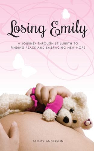 Losing Emily : A Journey Through Stillbirth to Finding Peace and ...