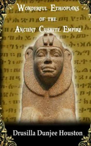 Wonderful Ethiopians of the Ancient Cushite Empire by Drusilla Houston ...