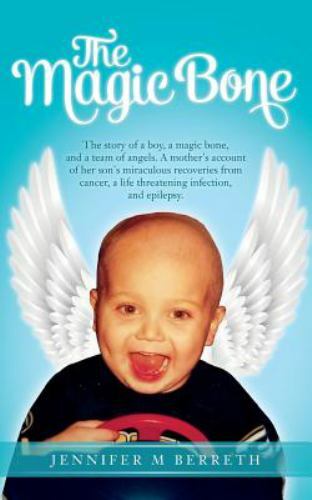 Magic Bone : The Story of a Boy, a Magic Bone, and a Team of Angels. a ...