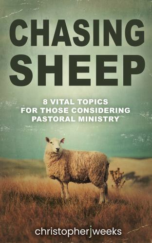 Chasing Sheep : 8 Vital Topics for Those Considering Pastoral Ministry ...