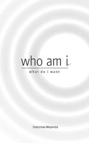 Who Am I, What Do I Want : Exploring a Higher Path by Christian ...
