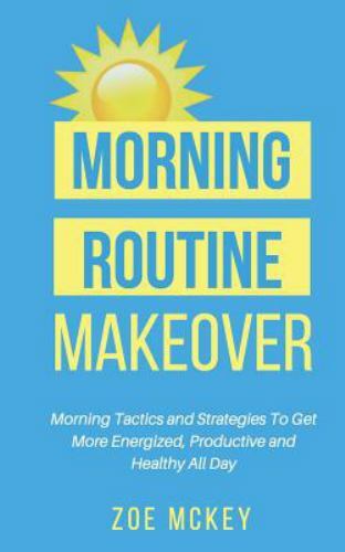 Morning Routine Makeover : Morning Tactics and Strategies to Get More ...