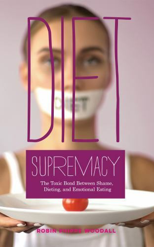Diet Supremacy : The Toxic Bond Between Shame, Dieting, and Emotional ...