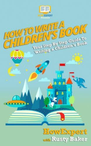 How to Write a Children's Book : Your Step-By-Step Guide to Writing a ...