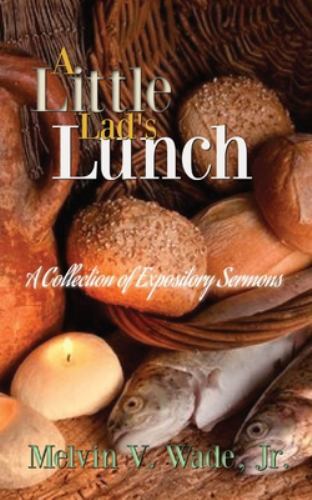 Little Lad's Lunch : A Collection of Expository Sermons by Melvin Wade ...