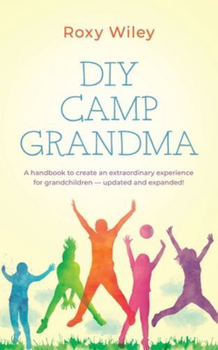 DIY Camp Grandma : A Handbook to Create an Extraordinary Experience for ...