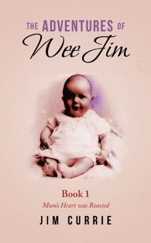 Adventures of Wee Jim : Book 1 Mum's Heart Was Roasted by Jim Currie ...