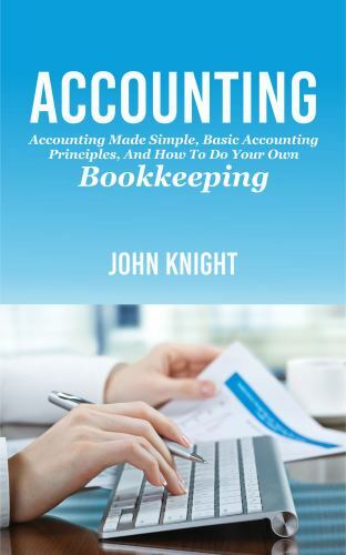 Accounting : Accounting Made Simple, Basic Accounting Principles, and ...